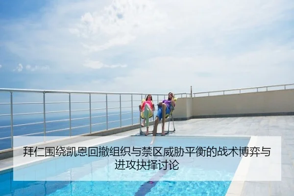 拜仁围绕凯恩回撤组织与禁区威胁平衡的战术博弈与进攻抉择讨论 - 龙珠直播