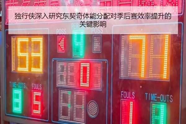 独行侠深入研究东契奇体能分配对季后赛效率提升的关键影响 - 龙珠直播